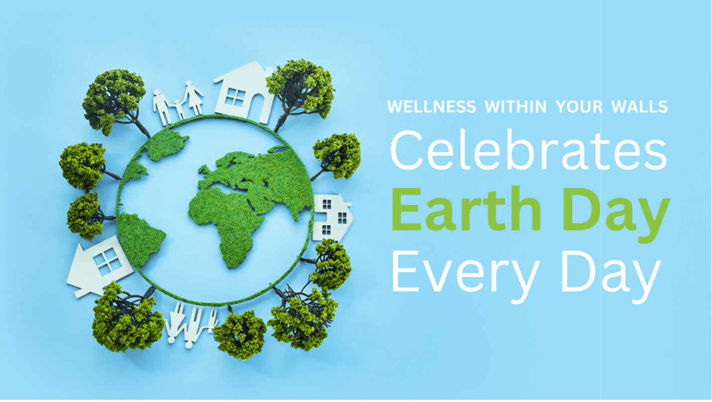 Make Every Day Earth Day - Wellness Within Your Walls 2025